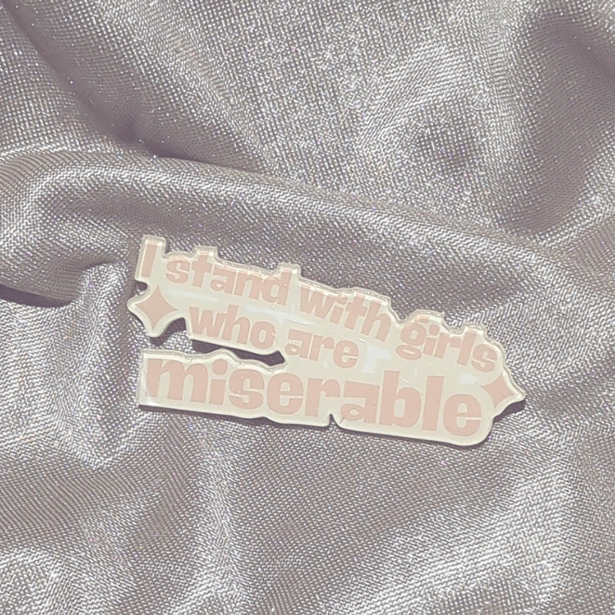 I Stand With Girls Who Are Miserable Acrylic Pin – QVWC SHOP!
